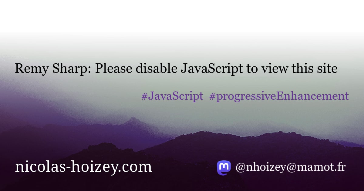 Remy Sharp: Please disable JavaScript to view this site - Nicolas Hoizey